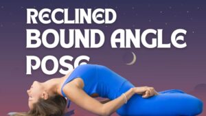 Reclined Bound Angle Pose Benefits and Modifications